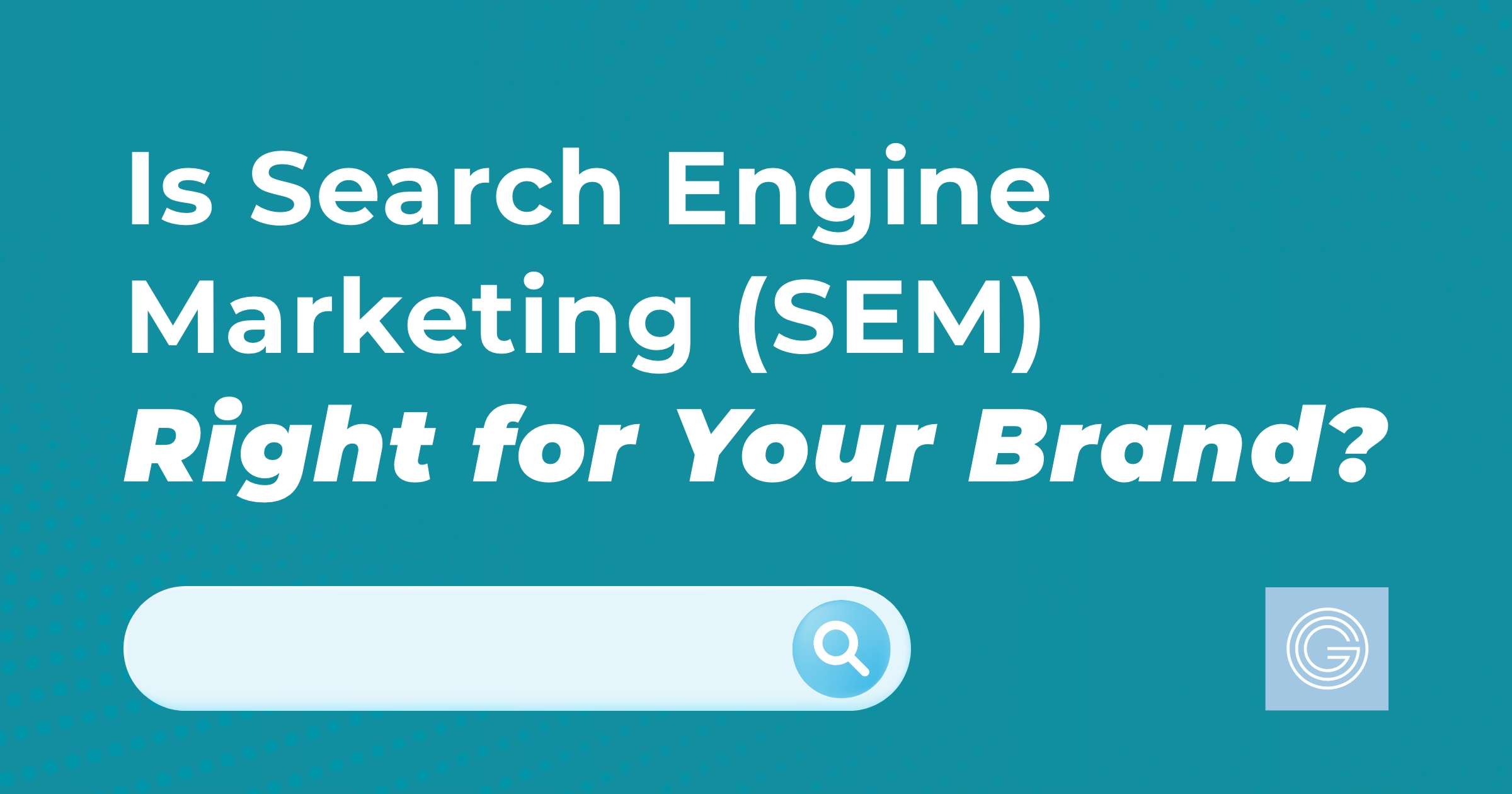 Is Search Engine Marketing (SEM) Right for Your Brand? - Ohlmann Group